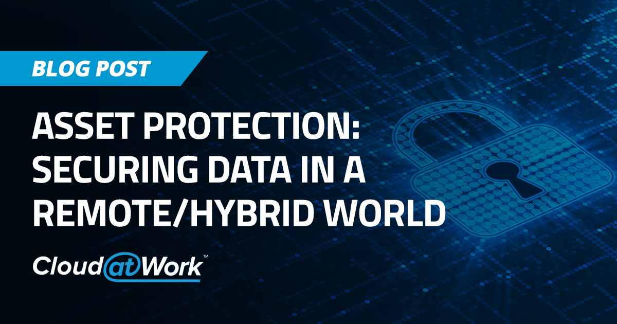 Asset Protection: Securing Data in a Remote/Hybrid World